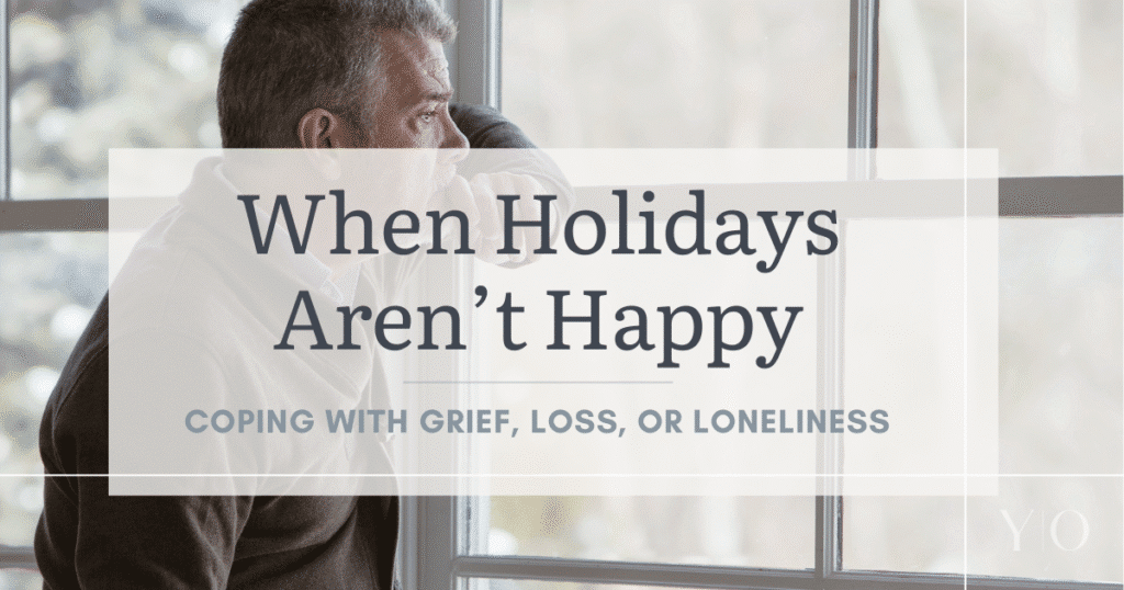 When Holidays Aren’t Happy: Coping With Grief, Loss, Or Loneliness
